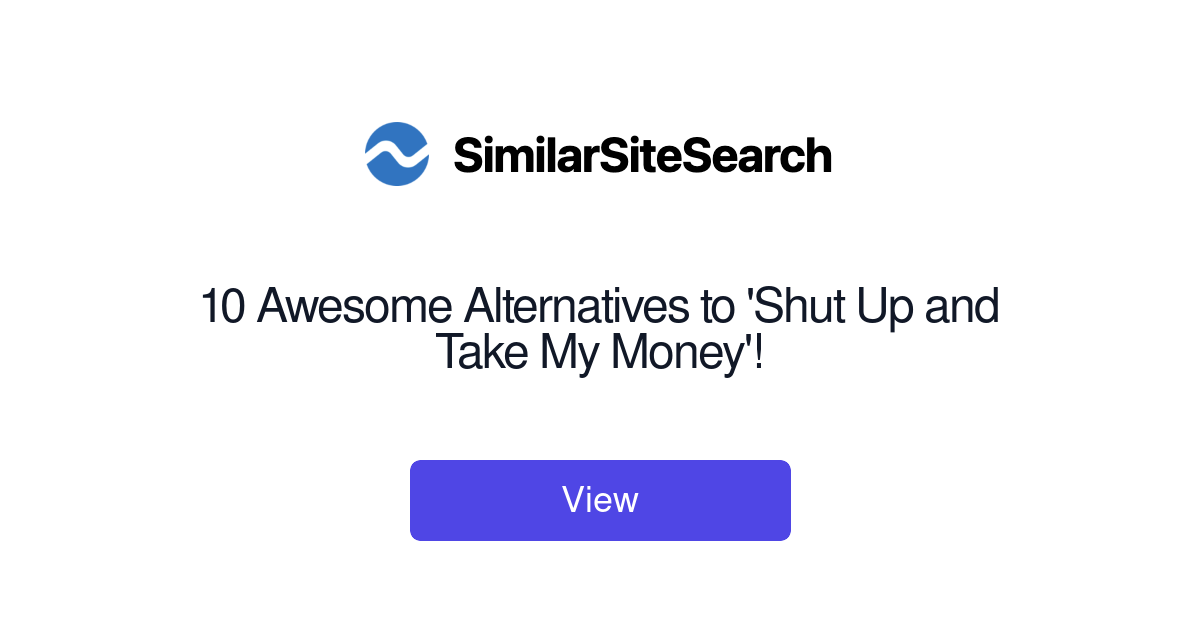 10 Awesome Alternatives to 'Shut Up and Take My Money'! - SimilarSiteSearch