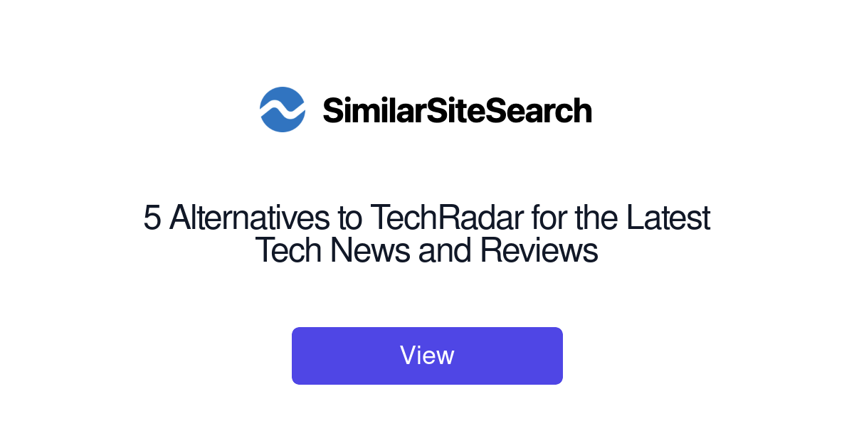 5 Alternatives to TechRadar for the Latest Tech News and Reviews ...